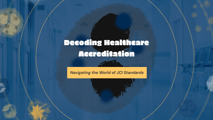 Decoding Healthcare Accreditation by SADAF MIRZA on Prezi
