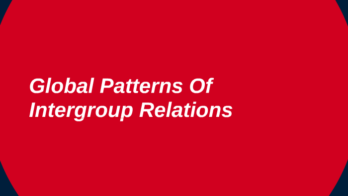 Global Patterns of Intergroup Relations by Brandon Friesland on Prezi