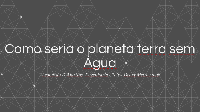 Como seria o planeta terra sem agua ? by Leonardo Martins on Prezi