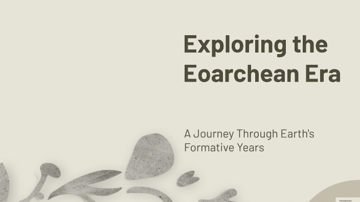 Exploring the Eoarchean Era by wyatt vela on Prezi