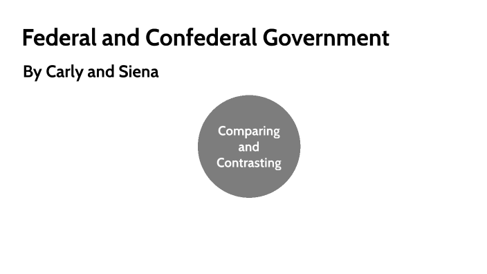 Comparing and Contrasting Federal and Confederal Government by Carly ...
