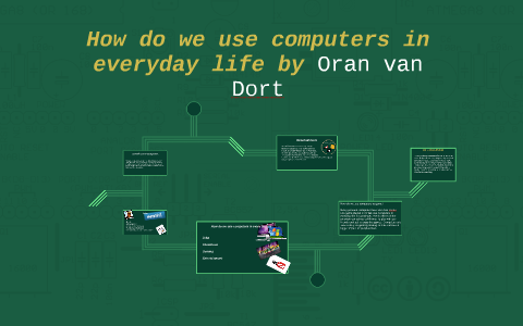 How do we use computers in everyday life. by Oran van Dort on Prezi