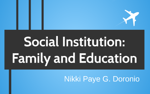 Social Institution: Family and Education by Nipaye Oinorod on Prezi