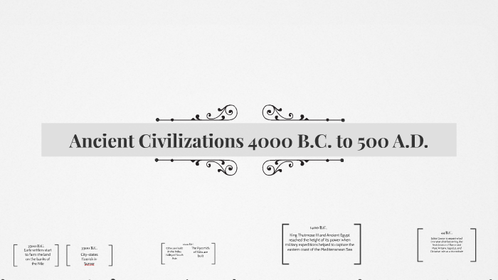 Ancient Civilizations 4000 B.C. to 500 A.D. by Lauren Freije on Prezi