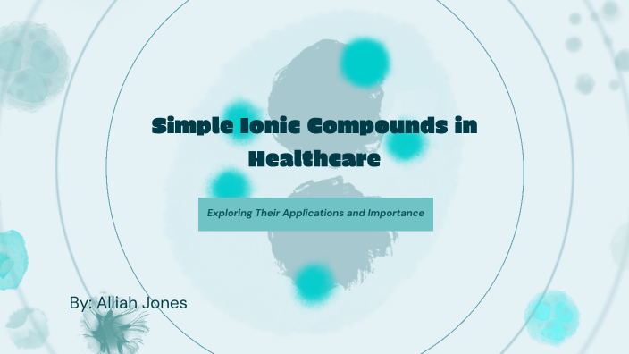 Simple Ionic Compounds in Healthcare by Alliah Jones on Prezi