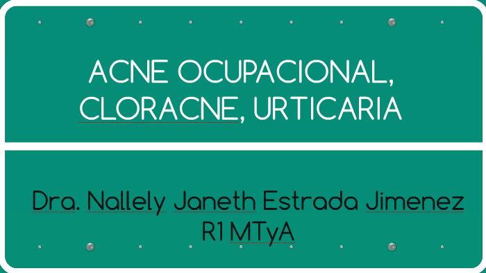 ACNE OCUPACIONAL, CLORACNE, URTICARIA by nallely estrada on Prezi