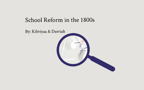 Education Reform in the 1800s by Kibriyaa Nash on Prezi