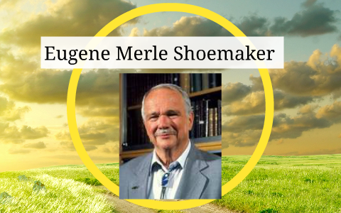 The Story of Eugene Merle Shoemaker. by Chelsie pierce