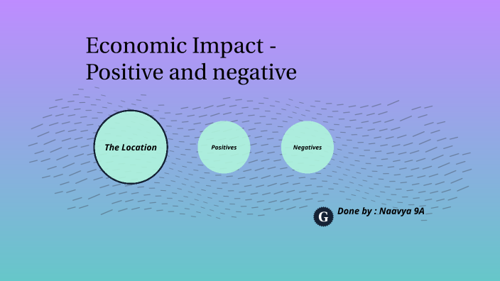 Economic Impact - Positive and negative by Naavya M on Prezi