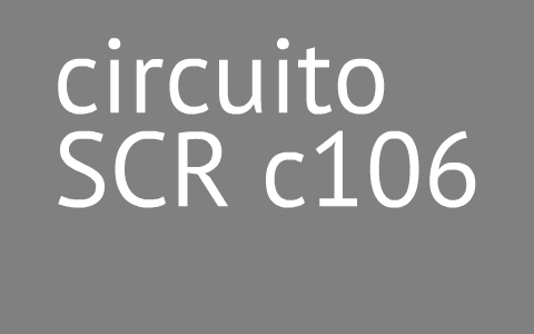 circuito SCR c106 by sonia medina on Prezi