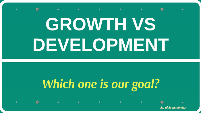 GROWTH VS DEVELOPMENT by Silvia Hernández on Prezi