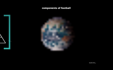 Components of Football by connor wheldon on Prezi