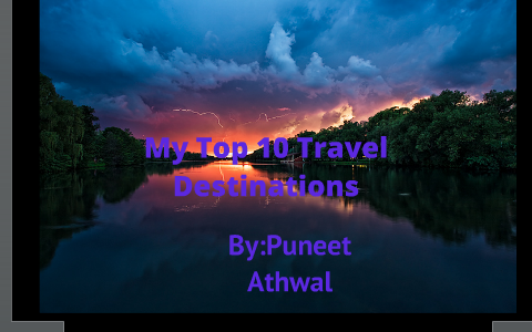 My Top 10 Travel Destinations by Puneet Athwal