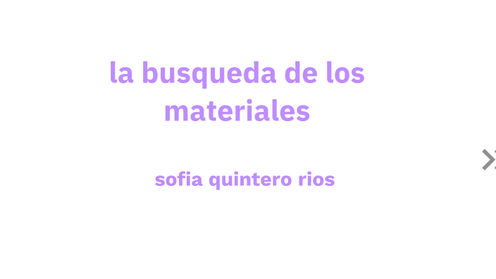la busqueda de los materiales by SOFIA _ QUINTERO RIOS on Prezi