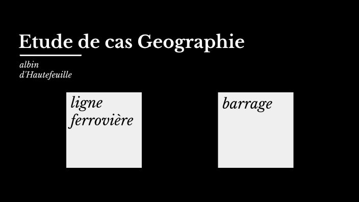 Etude de cas Geographie by albin d'Hautefeuille on Prezi
