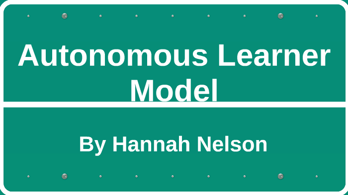 Autonomous Learner Model by hannah nelson on Prezi