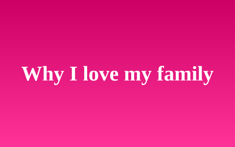 Why I love my family by Morgan Eadie on Prezi