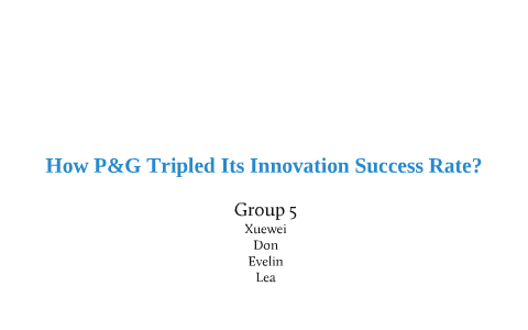 How P&G Tripled Its Innovation Success Rate? by xuewei liu on Prezi