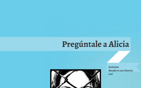 Preguntale a Alicia by Nathaly Hernandez on Prezi