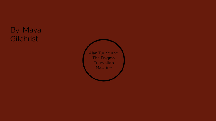 Alan Turing and The Enigma Encryption Machine by Maya Gilchrist on Prezi