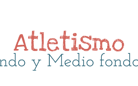 Atletismo (Fondo y medio fondo) by Manuel Iván Velázquez Beltrán on Prezi