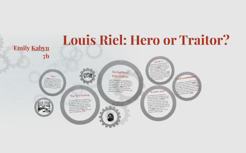 Louis Riel: Hero or Traitor by emily kabyn on Prezi