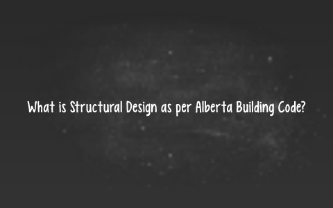 What is Structural Design as per Alberta Building Code? by on Prezi
