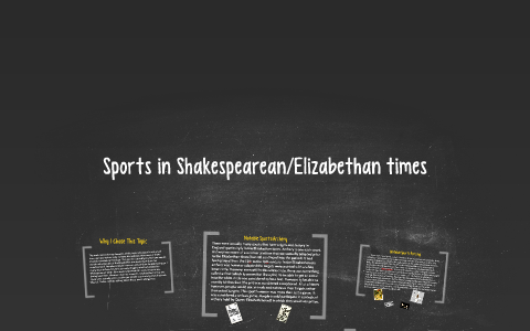 Sports and Games in Shakespearean/Elizabethan times by Thanooj 7.1 on Prezi
