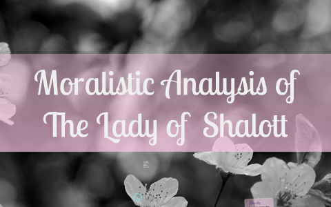 A Moralistic Analysis of The Lady of Shalott by luke bouchard on Prezi