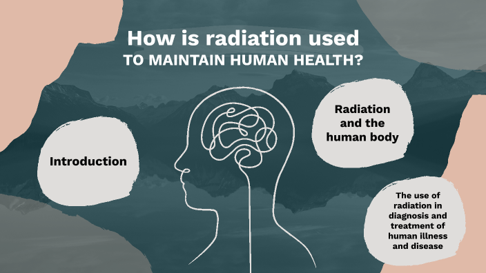 How is radiation used to maintain human health? by A P on Prezi