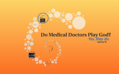 Do Medical Doctors Play God? by Saffy Knowles on Prezi