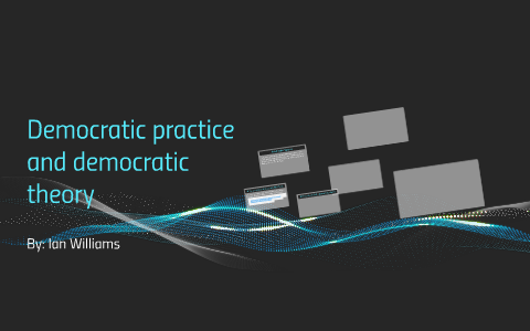 Democratic practice and democratic theory by Ian Williams on Prezi