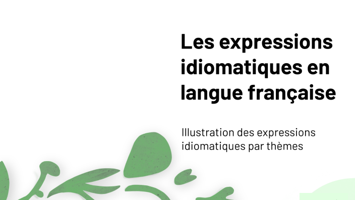 Les expressions idiomatiques en langue française by MICHAEL GORRIA on Prezi