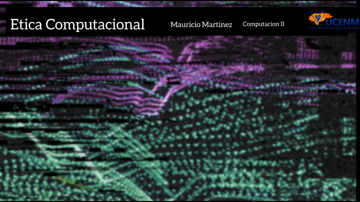 Etica Computacional by Mauricio Martinez on Prezi