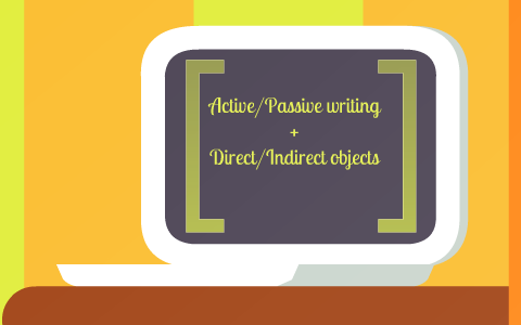 Active/Passive & Direct/Indirect objects by Sarah Terk on Prezi