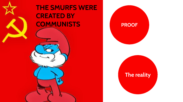 THE SMURFS WERE CREATED BY COMMUNISTS by Luc Jefferson on Prezi