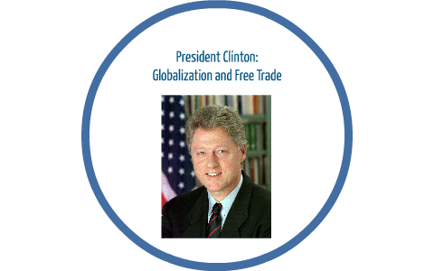 Bill Clinton: Globalization and Free Trade by Brian Angel on Prezi