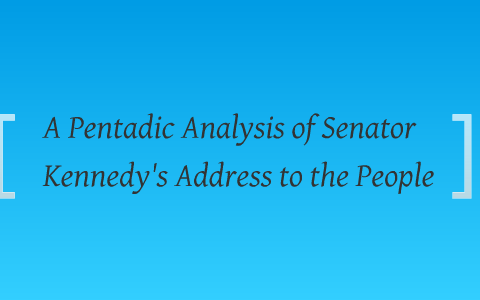 A Pentadic Analysis of Senator Kennedy's Address to the People by ...