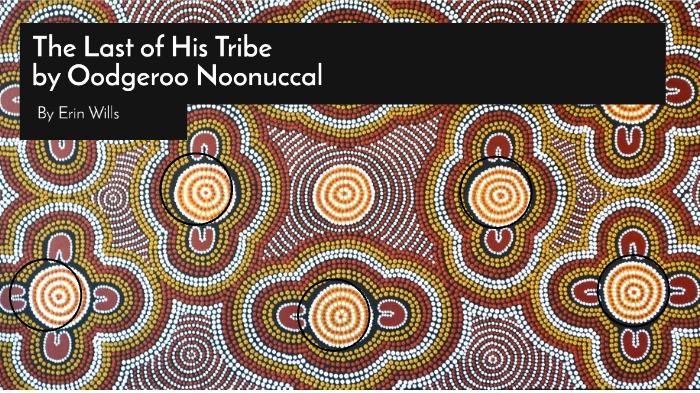 Oodgeroo Noonuccal- The Last of His Tribe by Erin W on Prezi