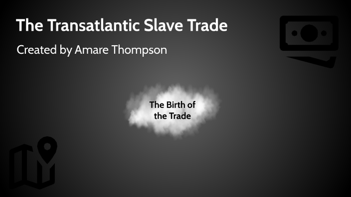 The Transatlantic Slave Trade by Amare Thompson on Prezi