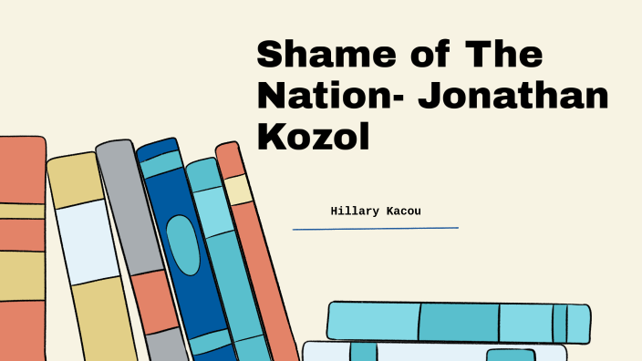 Shame of The Nation-Jonathan Kozol by Hillary Kacou on Prezi