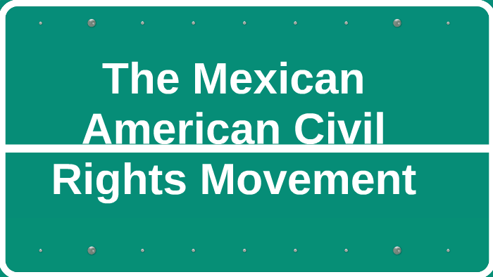 The Mexican American Civil Rights Movement by Yessenia Villatoro on Prezi
