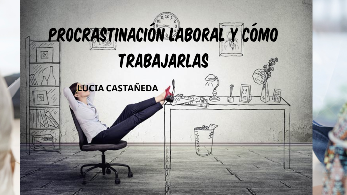 Procrastinación Laboral y cómo Trabajarla by LUCIA ALMANZA on Prezi