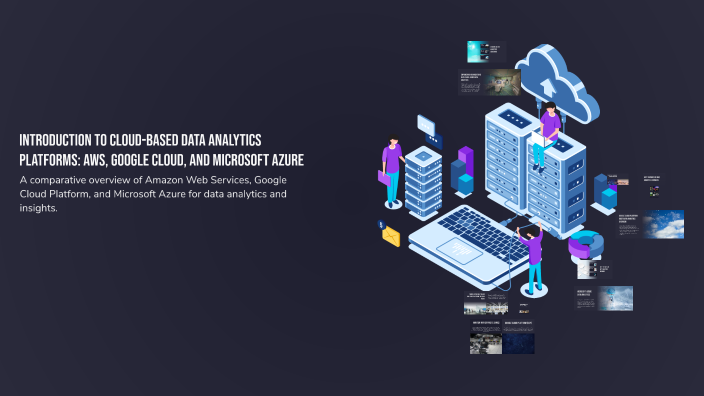 Introduction to Cloud-Based Data Analytics Platforms: AWS, Google Cloud, and Microsoft Azure by ...