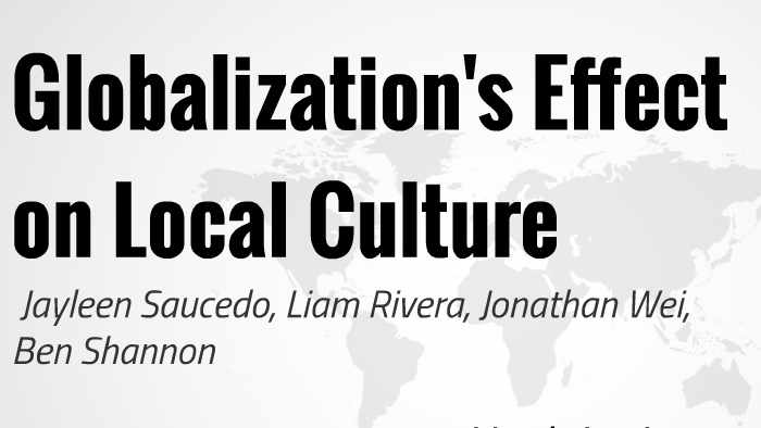 Globalization's Effect on Local Culture by Liam Rivera on Prezi