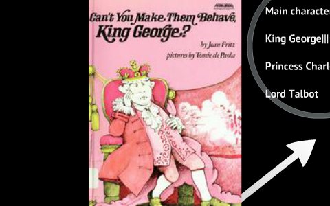 Can't You Make Them Behave, King George? by Suzanne Yonkovitch on Prezi