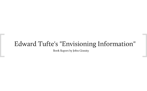 Envisioning Information by Edward Tufte by jon ginnity on Prezi