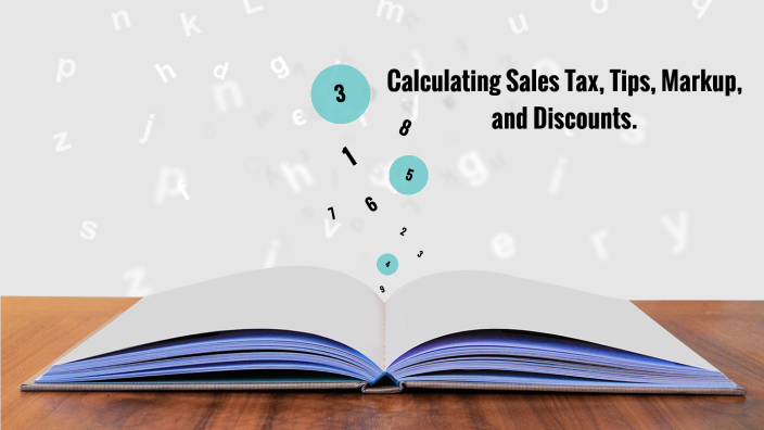 Calculating Sales Tax, Tips, Markup, and Discounts. by Mrs Sawyers on Prezi