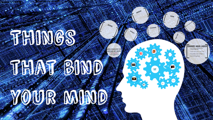 Things that bind your mind by Garie Ceneta on Prezi