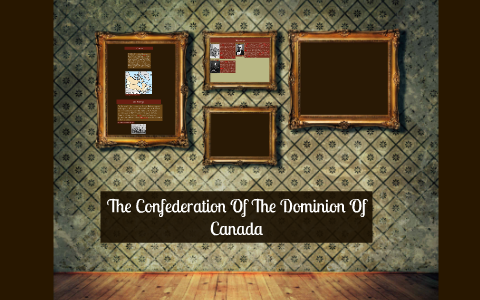 The Confederation Of The Dominion Of Canada by Brandon Wright on Prezi